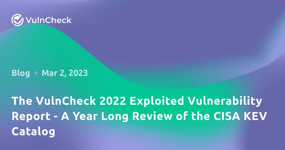 The VulnCheck 2022 Exploited Vulnerability Report - A Year Long Review ... The VulnCheck 2022 Exploited Vulnerability Report - A Year Long Review ...