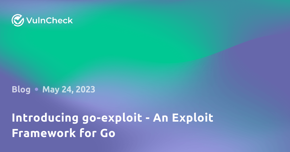 Introducing go-exploit - An Exploit Framework for Go - Blog - VulnCheck Introducing go-exploit - An Exploit Framework for Go - Blog - VulnCheck